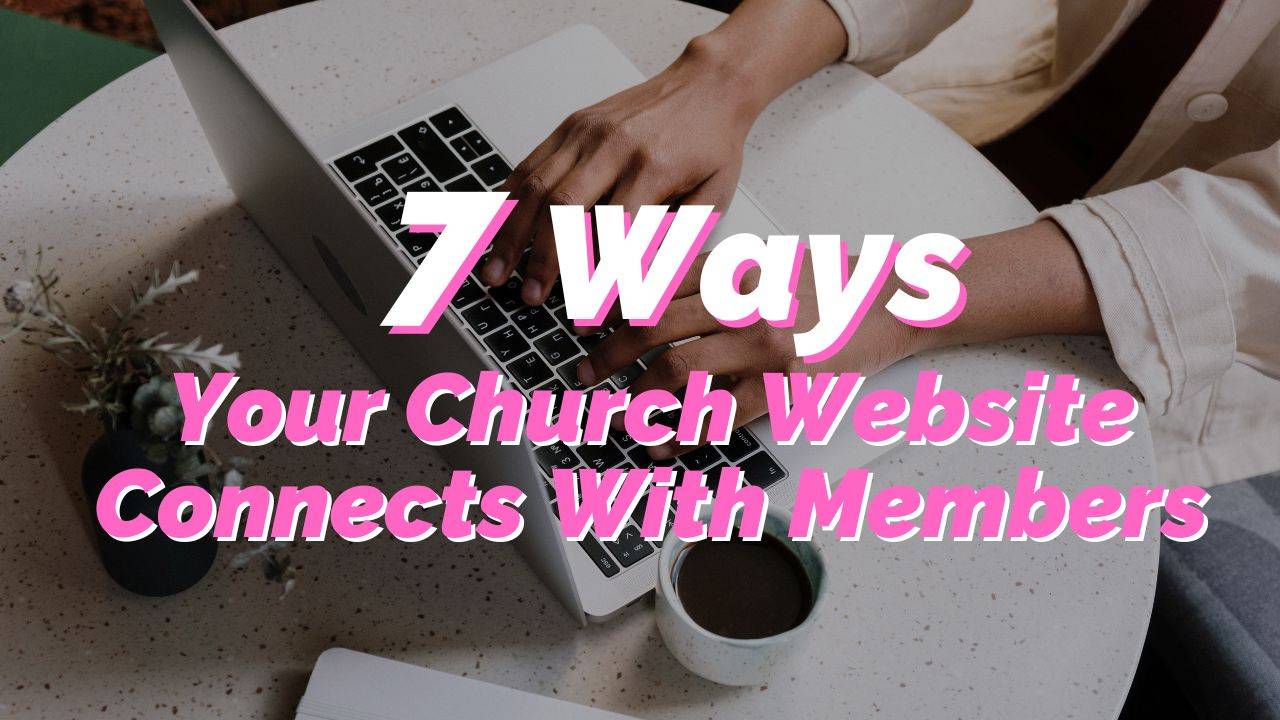 7 Ways Your Church Website Can Better Connect You to Your Members