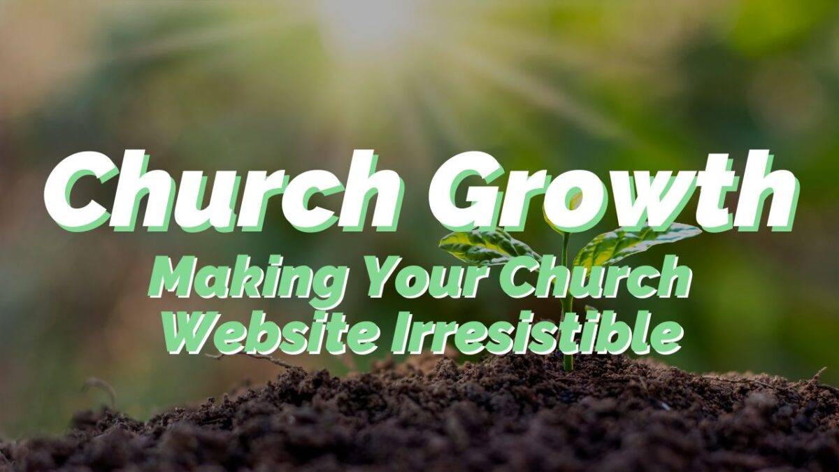 Growing Your Church, How To Make Your Website Irresistible to Visitors