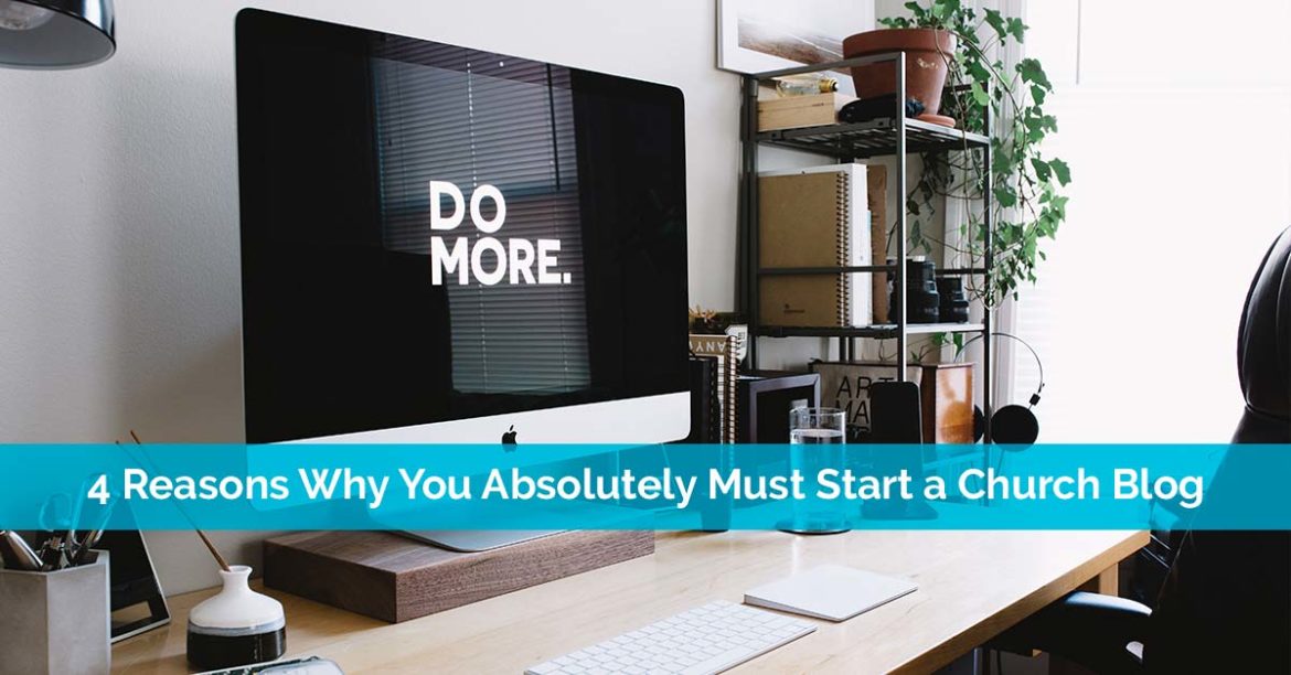 4 Reasons Why You Absolutely Must Start a Church Blog - REACHRIGHT