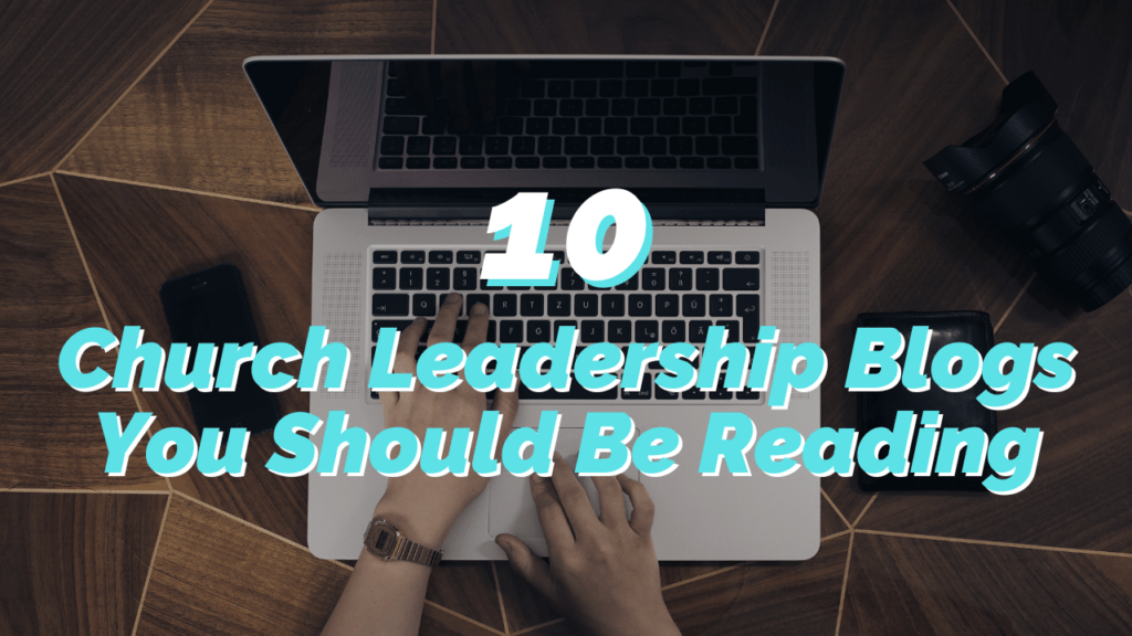 10 Church Leadership Blogs You Need To Be Reading - REACHRIGHT