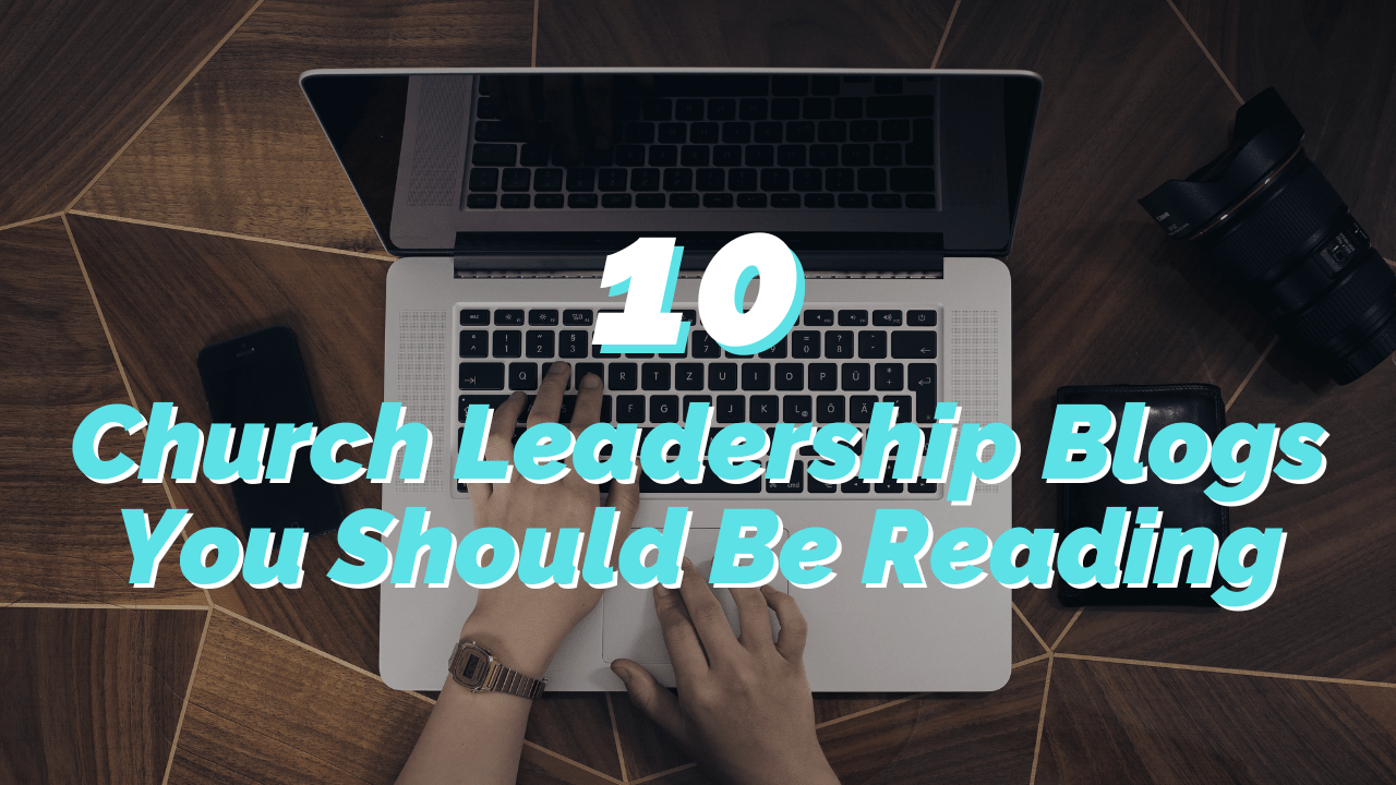 10 Church Leadership Blogs You Need To Be Reading - REACHRIGHT