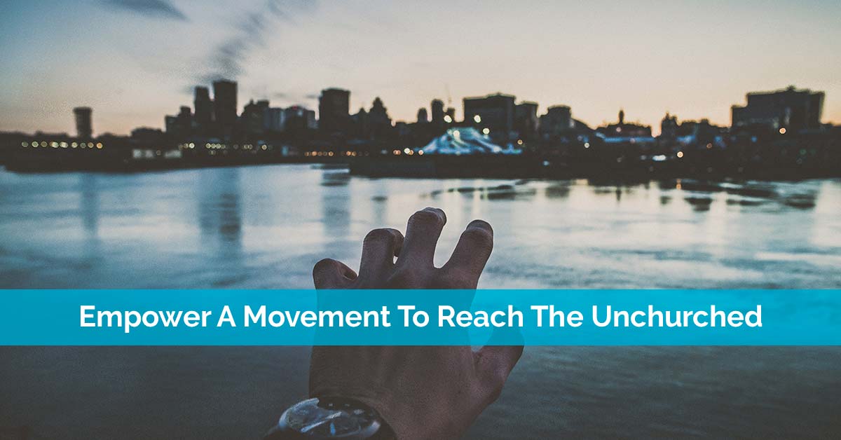 Empower A Movement To Reach The Unchurched