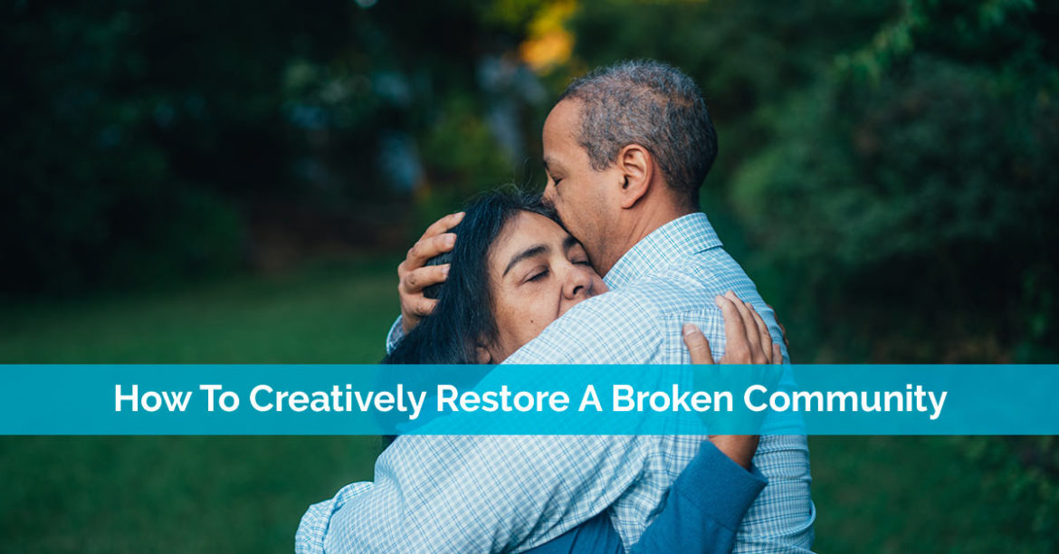 How To Creatively Restore A Broken Community - REACHRIGHT