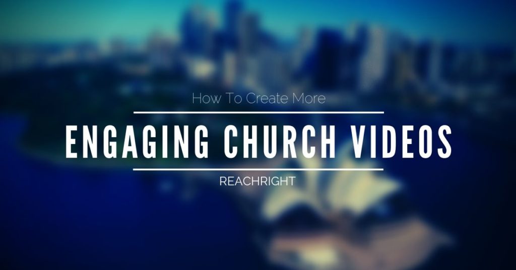 How To Create More Engaging Church Videos - REACHRIGHT