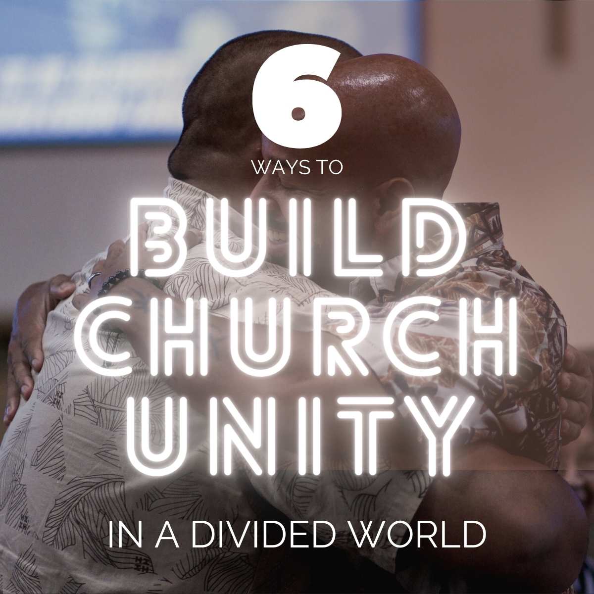 6 Ways To Build A Unified Church In A Divided World - REACHRIGHT