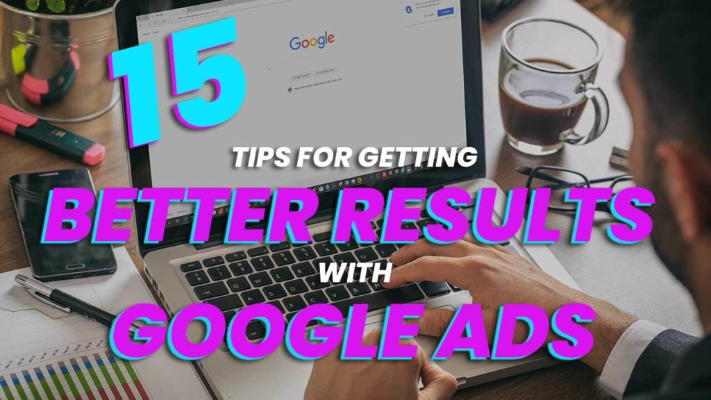 15 Tips For Getting Better Results With Google Ads - REACHRIGHT